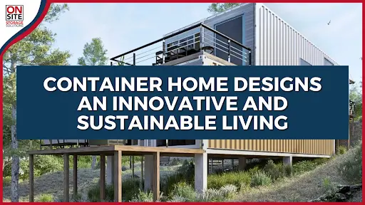 Container Home Designs: An Innovative and Sustainable Living
