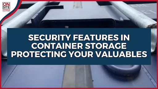 Security Features in Container Storage: Protecting Your Valuables