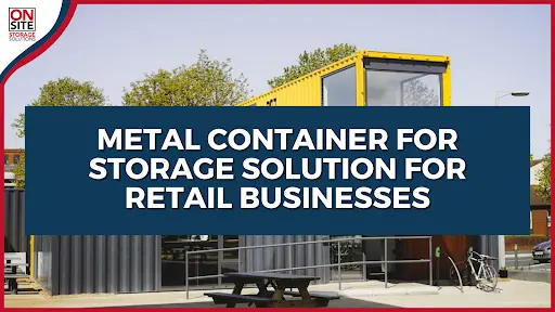 Metal Container For Storage: Solution for Retail Businesses