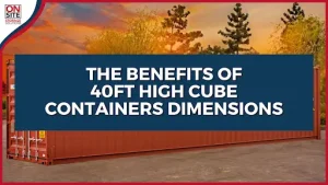 The Benefits of 40ft High Cube Containers Dimensions