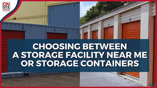 Choosing Between Storage Facility Near Me & Storage Containers