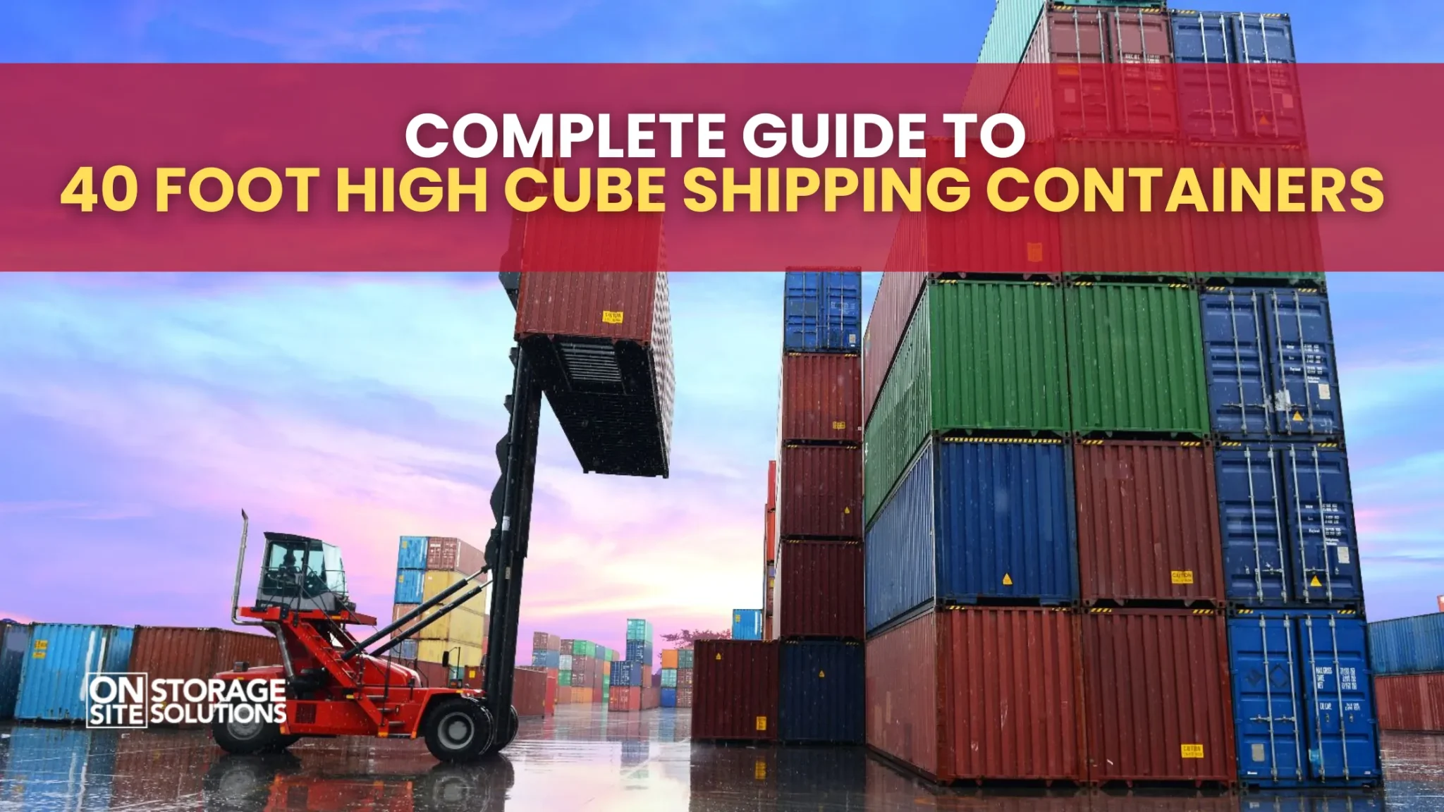 Complete Guide to 40 Foot High Cube Containers